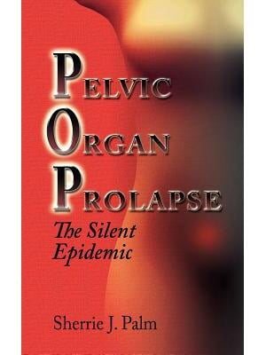 Pelvic Organ Prolapse : The Silent Epidemic - Walmart.com
