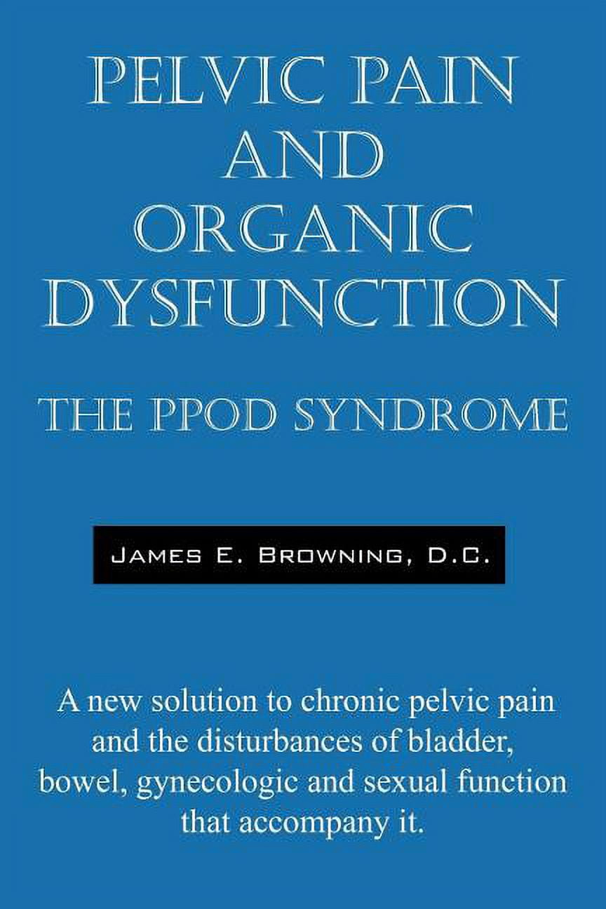 Pelvic Pain and Organic Dysfunction: The Ppod Syndrome - A New Solution to Chronic Pelvic Pain ...