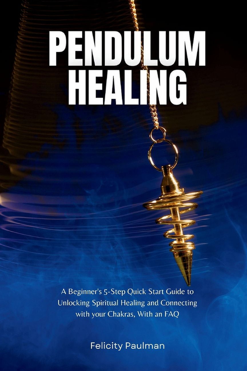 Pendulum Healing: A Beginner's 5-Step Quick Start Guide to Unlocking ...