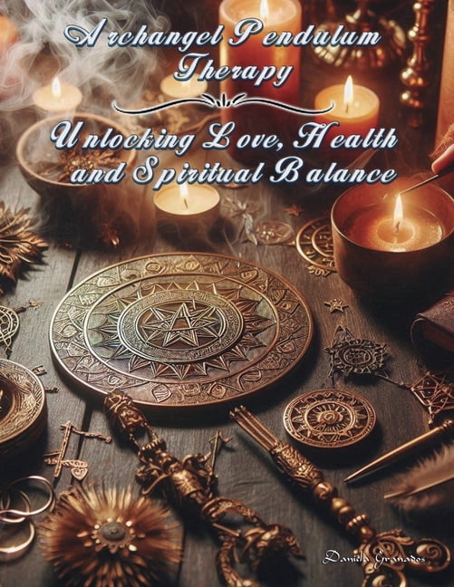 Pendulum Therapy Archangel Pendulum Therapy: Unlocking Love, Health and Spiritual Balance ...