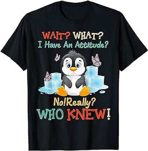 Penguin Wait What I Have An Attitude Really for penguin T-Shirt ...