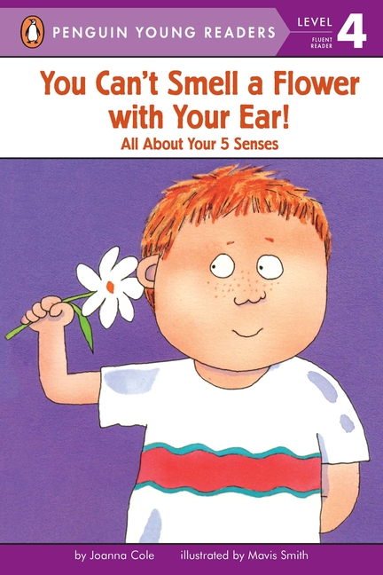 Penguin Young Readers, Level 4 You Can't Smell a Flower with Your Ear!: All about Your Five ...