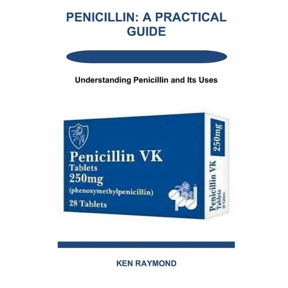 Penicillin: A PRACTICAL GUIDE: Understanding Penicillin and Its Uses ...