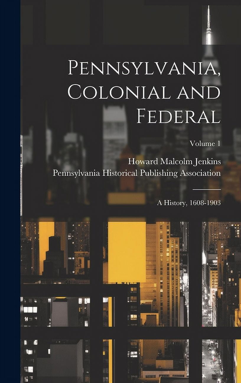 Pennsylvania, Colonial and Federal: A History, 1608-1903; Volume 1 ...