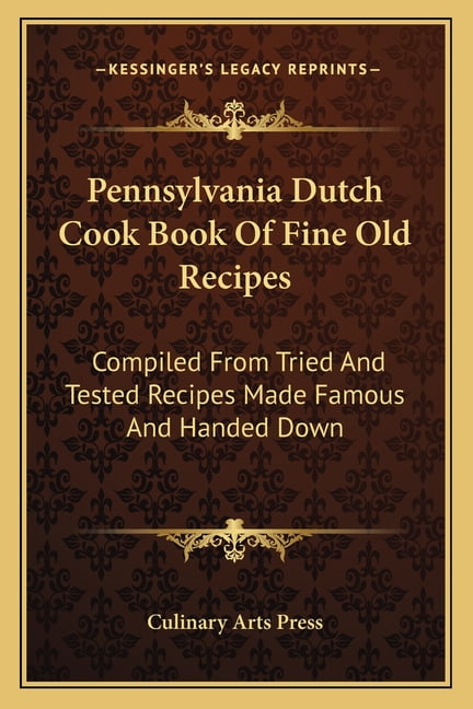 Pennsylvania Dutch Cook Book Of Fine Old Recipes: Compiled From Tried ...