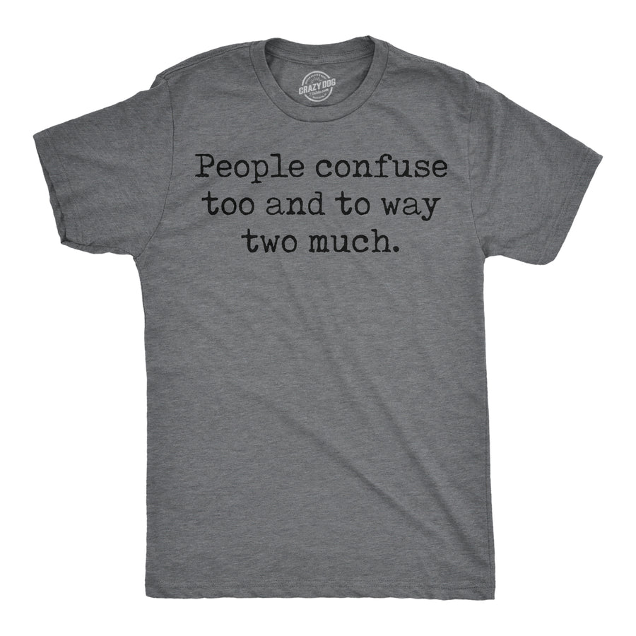 People Confuse Too And To Way Two Much Men's T Shirt - Walmart.com