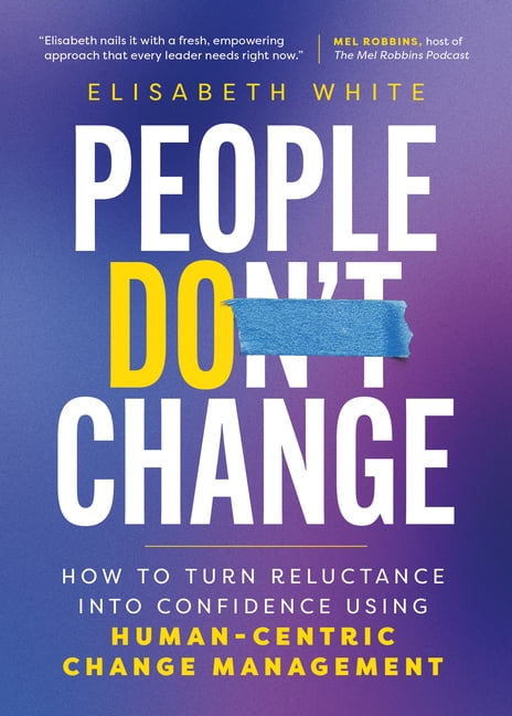People Do Change: How to Turn Reluctance Into Confidence Using Human ...