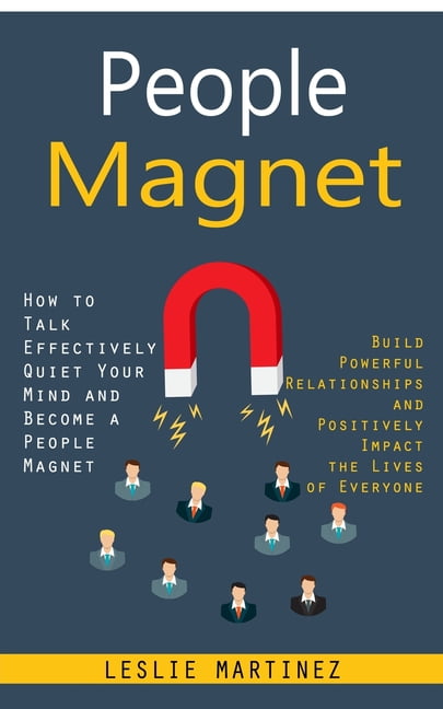 People Magnet: How to Talk Effectively Quiet Your Mind and Become a ...