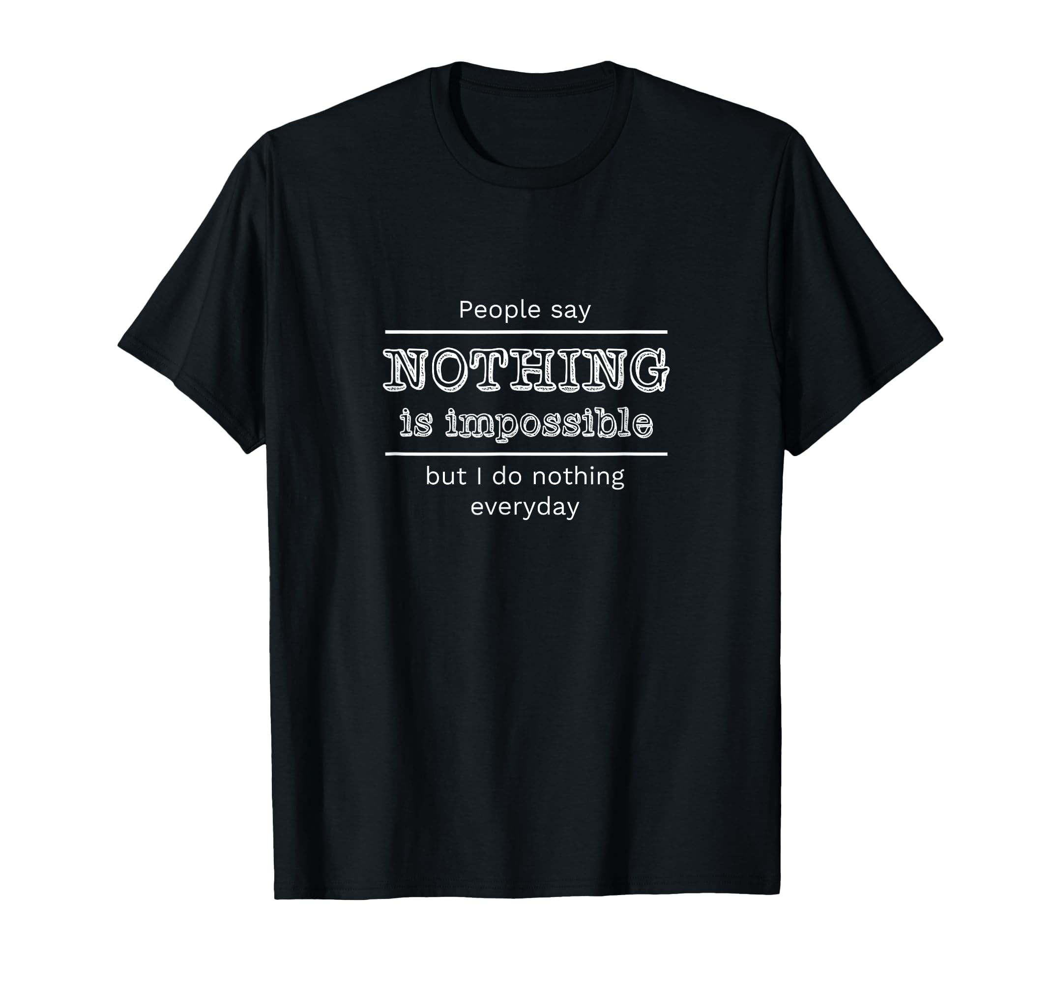 People Say Nothing is Impossible But I Do Nothing Everyday T-Shirt ...