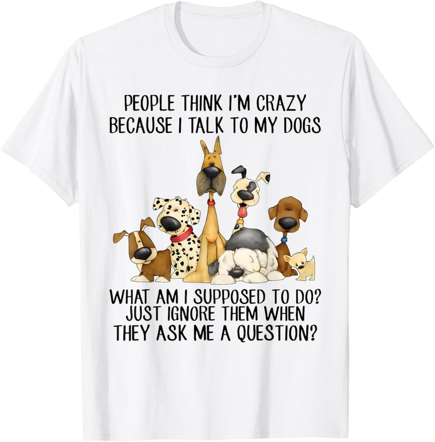 People Think I'm Crazy Because I Talk to My Dogs Shirt - Funny Dog ...
