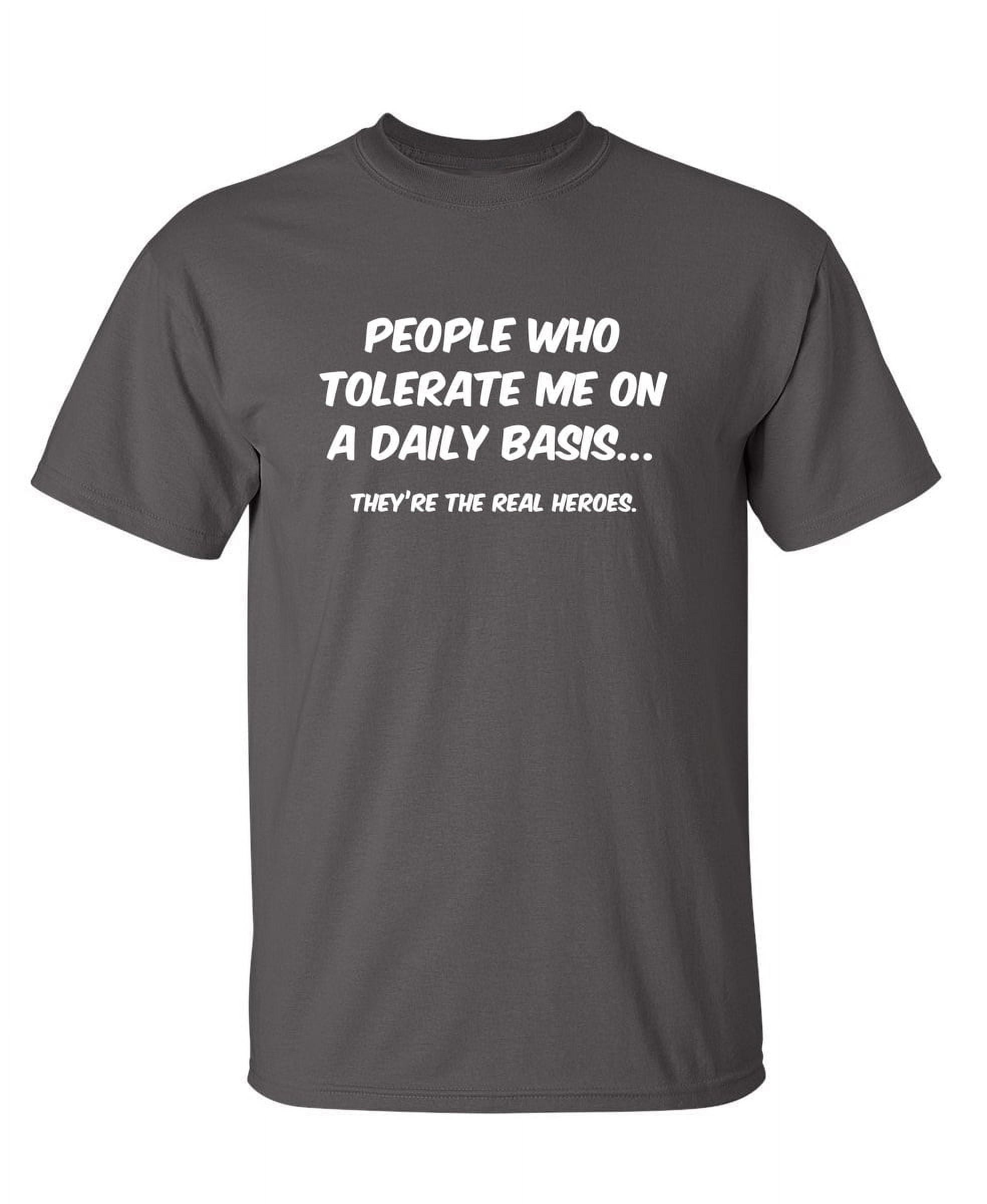 People Who Tolera*e Me On A Daily Basis Sarcastic Funny Graphic T Shirt ...