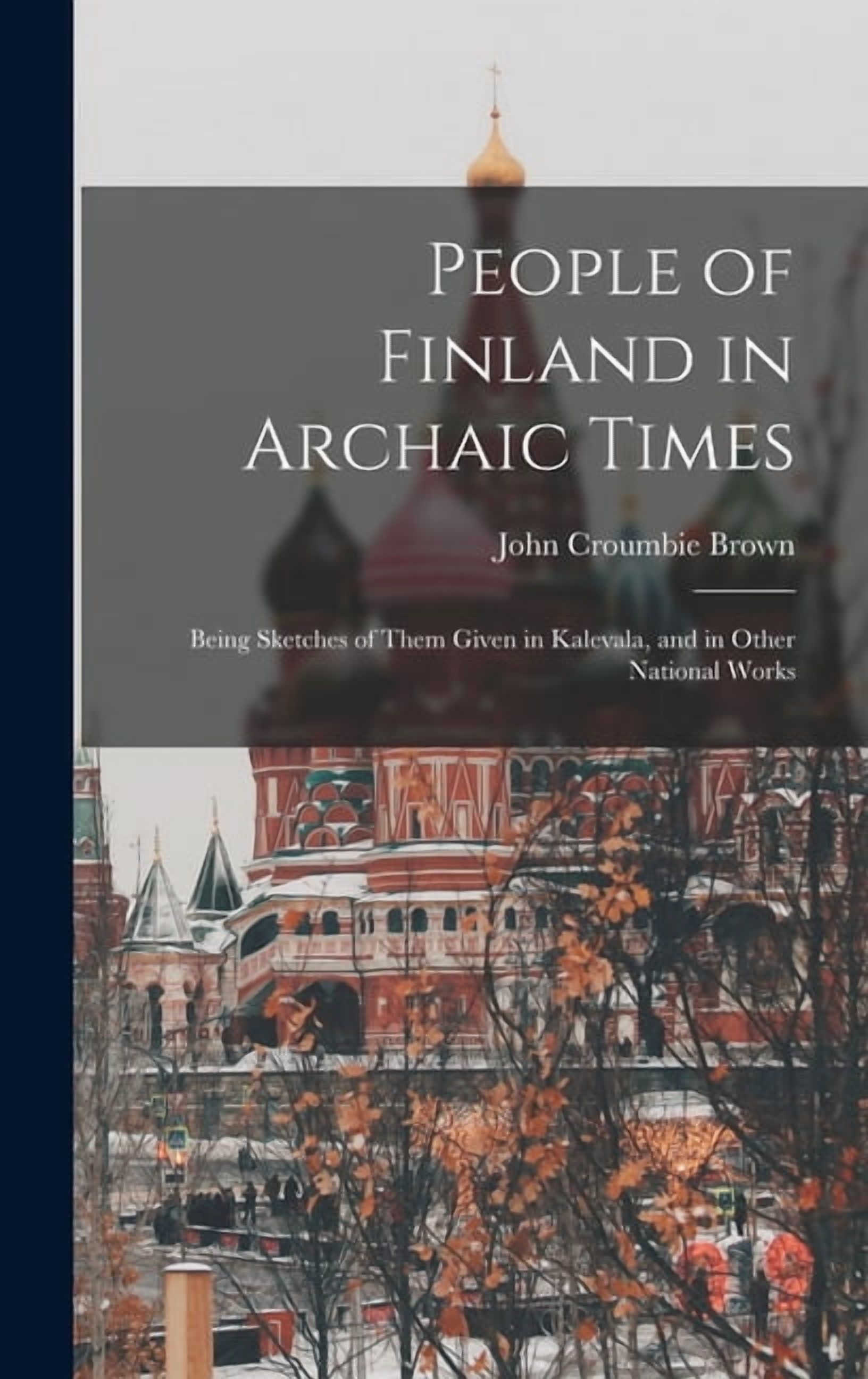 People of Finland in Archaic Times: Being Sketches of Them Given in ...
