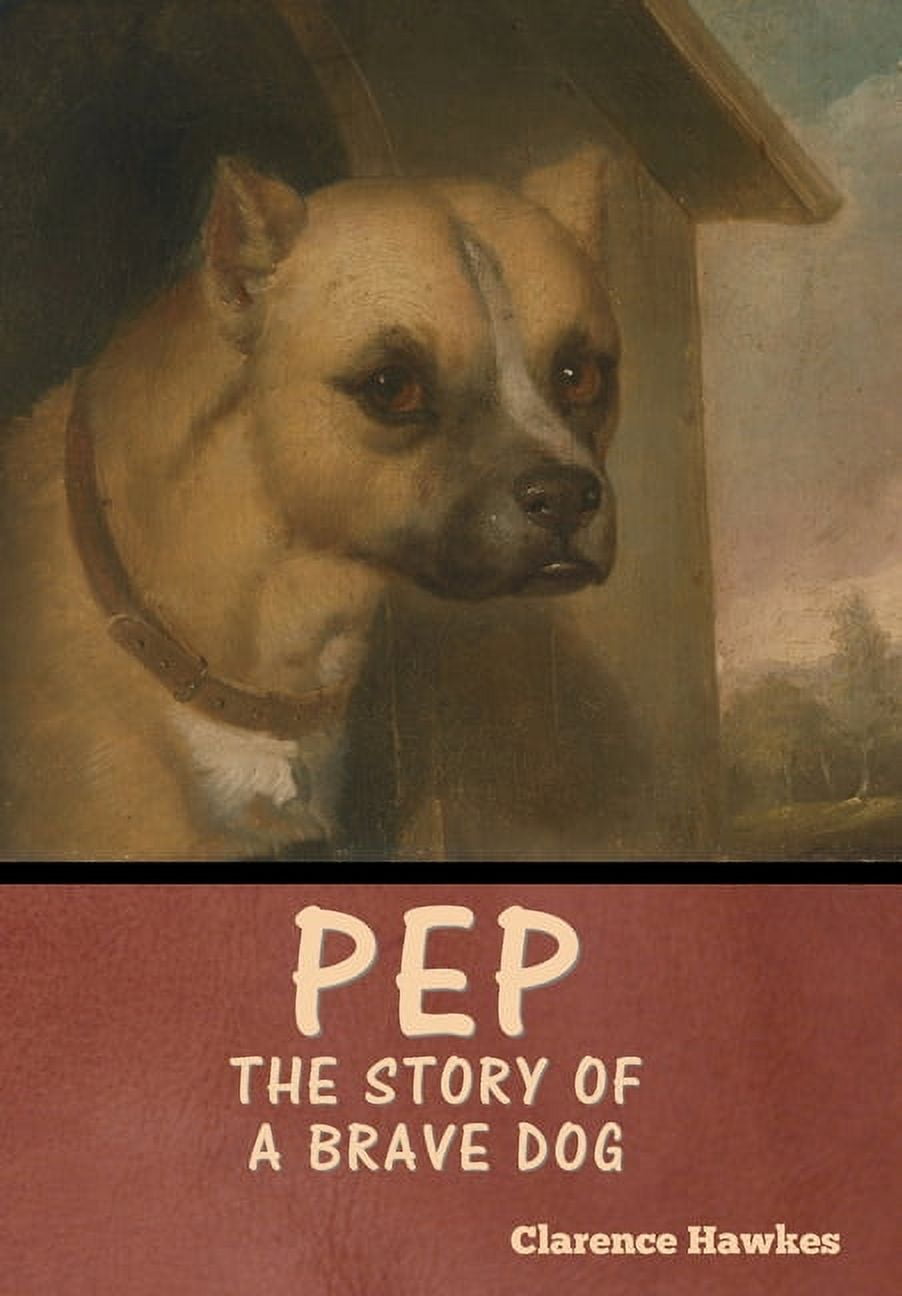 Pep: The Story of a Brave Dog (Hardcover) - Walmart.com