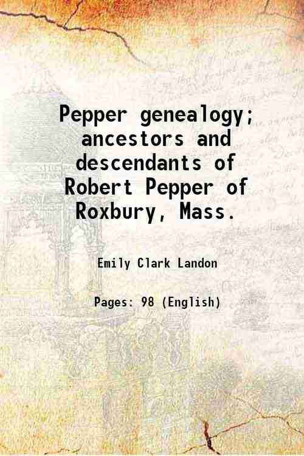Pepper genealogy; ancestors and descendants of Robert Pepper of Roxbury ...