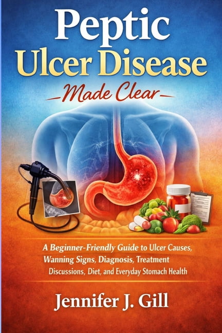 Peptic Ulcer Disease Made Clear: A Beginner-Friendly Guide to Ulcer ...