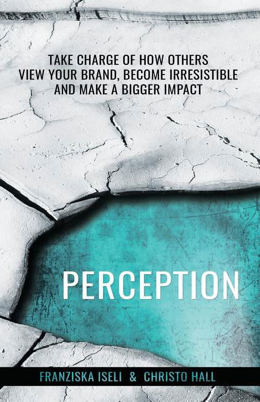Perception: Take Charge of How Others View Your Brand, Become ...