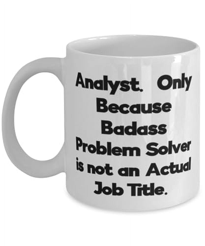 Perfect Analyst Gifts, Analyst. Only Because Badass Problem Solver is ... Perfect Analyst Gifts, Analyst. Only Because Badass Problem Solver is ...