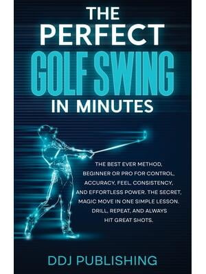 The Perfect Golf Swing In Minutes : Best Method, Beginner or Pro, for ...
