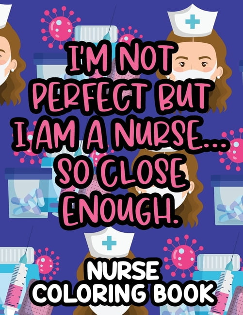 I'm Not Perfect But I Am A Nurse... So Close Enough. Nurse Coloring ...