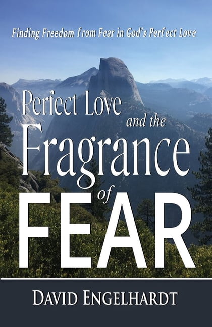Perfect Love and the Fragrance of Fear : Finding Freedom from Fear in ...