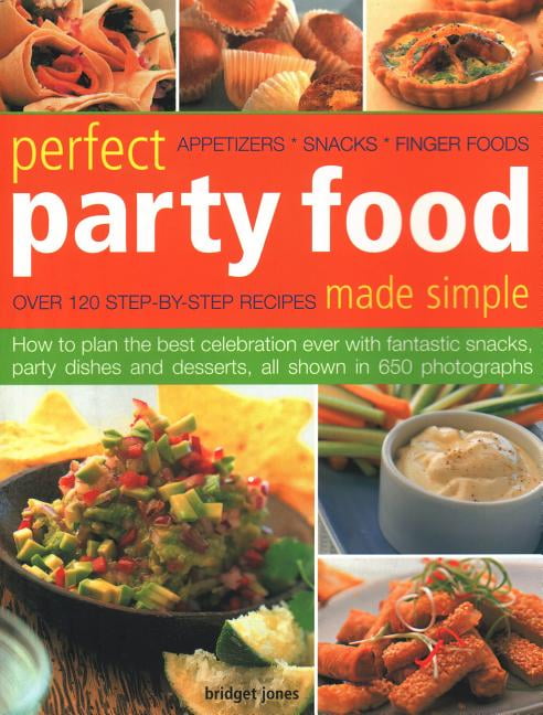 Perfect Party Food Made Simple : Over 120 Step-By-Step Recipes: How To ...