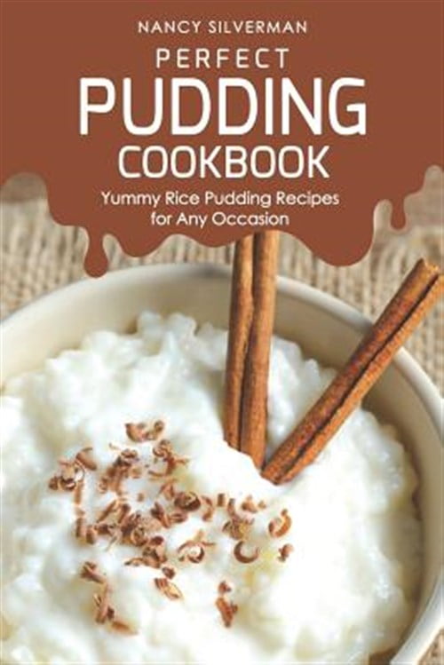 Perfect Pudding Cookbook: Yummy Rice Pudding Recipes for Any Occasion ...