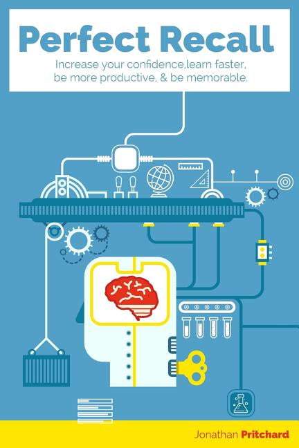 Perfect Recall: Increase your confidence, learn faster, be more ...