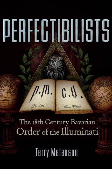 Perfectibilists: The 18th Century Bavarian Order of the Illuminati ...