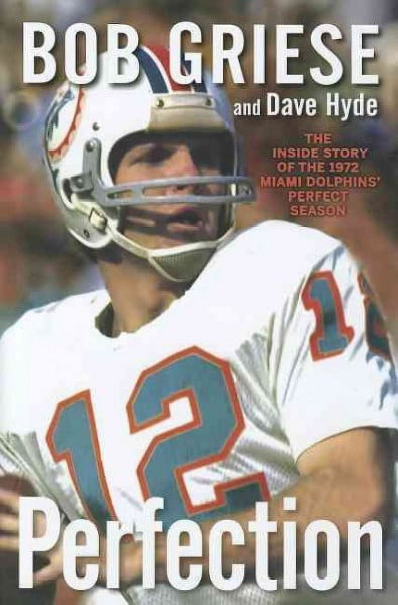 Perfection: The Inside Story of the 1972 Miami Dolphins' Perfect Season ...