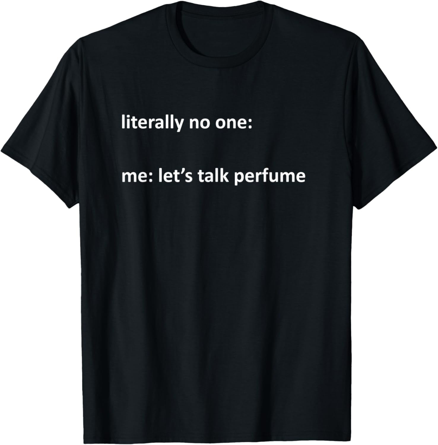 Perfume Meme Literally No One: Me: Let's Talk Perfume T-Shirt - Walmart.com