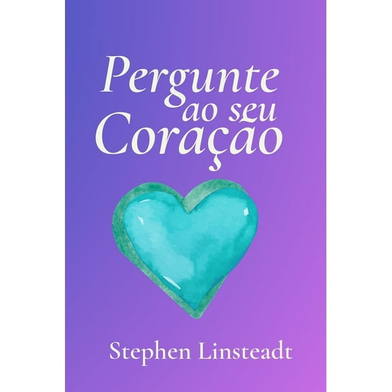 Pergunte ao seu Coração: 365 Mensagens do Seu Coração - Frases ...