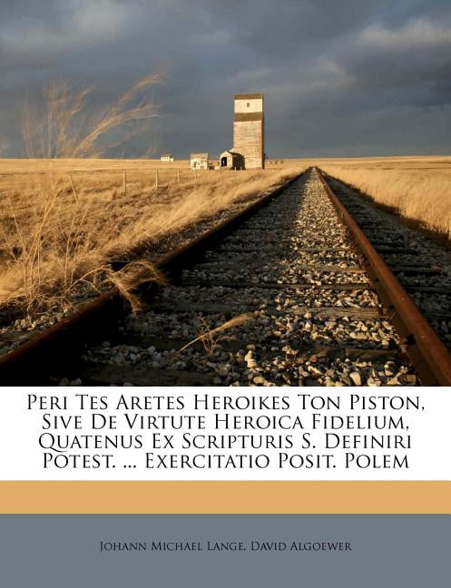 Peri Tes Aretes Heroikes Ton Piston, Sive de Virtute Heroica Fidelium ...