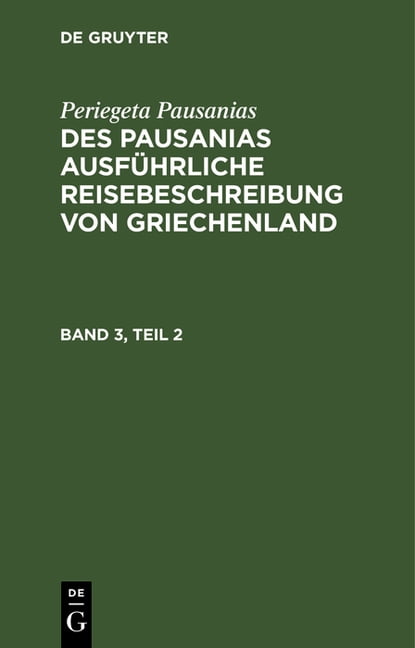 Periegeta Pausanias: Des Pausanias Ausführliche Reisebeschreibung Von Griechenland. Band 3, Teil ...