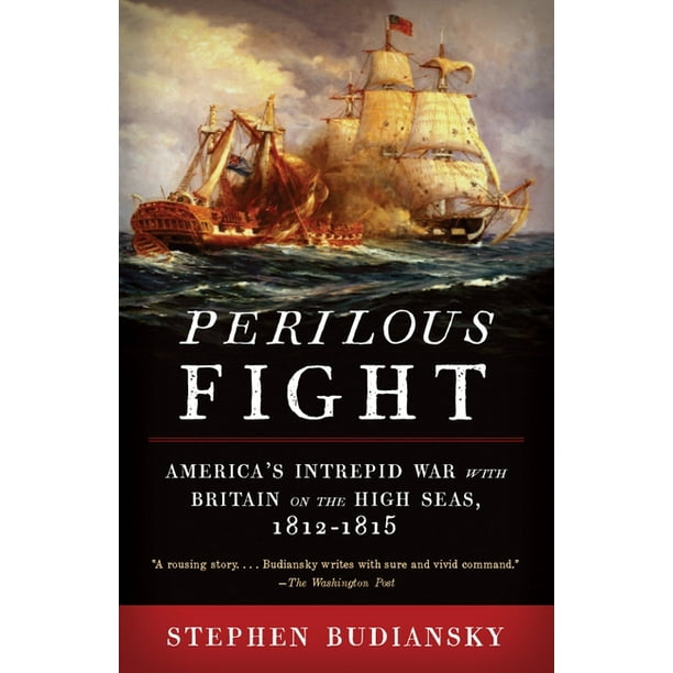 Perilous Fight: America's Intrepid War with Britain on the High Seas, 1812-1815, (Paperback ...