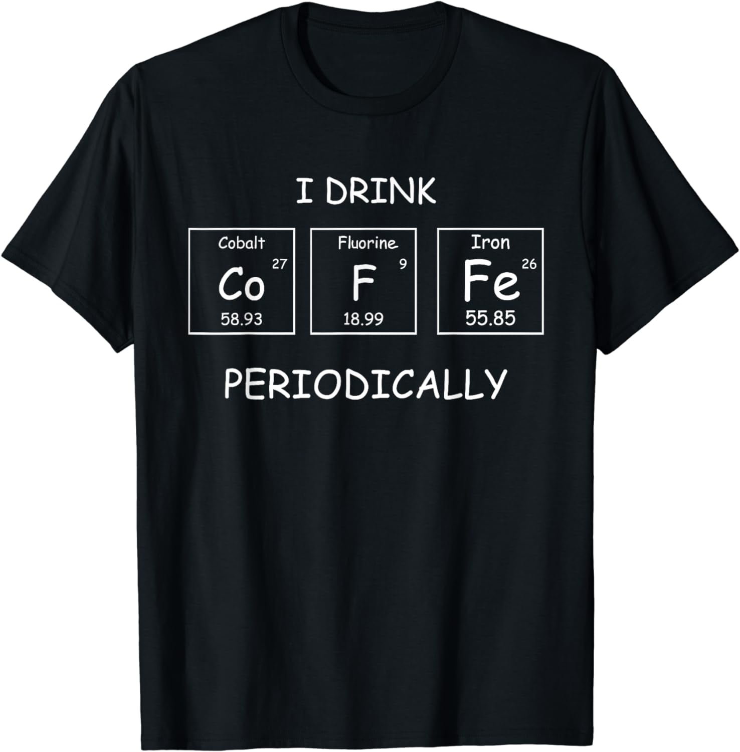 Periodic Table Coffee T-Shirt I Drink Coffee Periodically - Walmart.com