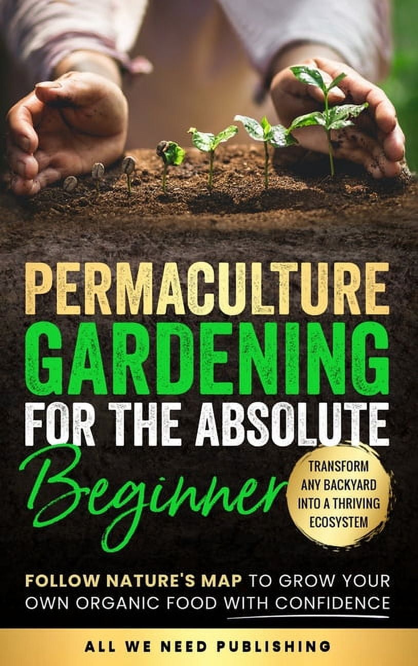 Permaculture Gardening for the Absolute Beginner: Follow Nature's Map ...