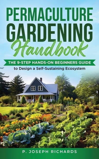 Permaculture Gardening Handbook: The 9-Step Hands-On Beginners Guide to ...