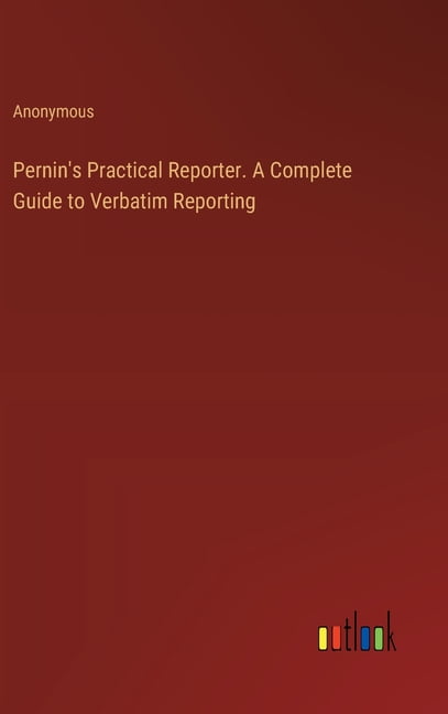 Pernin's Practical Reporter. A Complete Guide to Verbatim Reporting ...