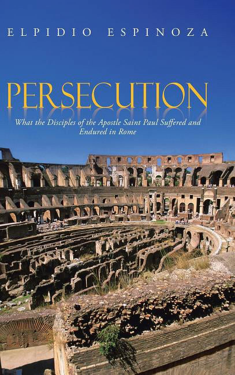 Persecution : What the Disciples of the Apostle Saint Paul Suffered and ...
