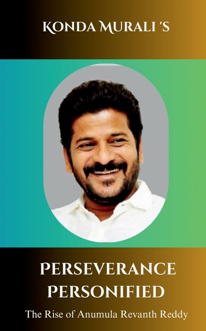Perseverance Personified: The Rise of Anumula Revanth Reddy, (Paperback ...