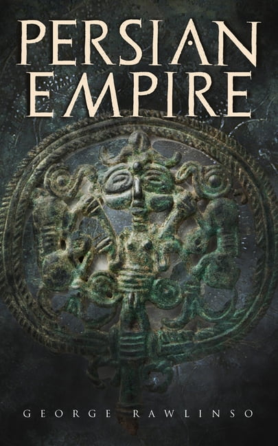 Persian Empire: Illustrated Edition: Conquests in Mesopotamia and Egypt ...