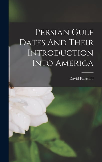 Persian Gulf Dates And Their Introduction Into America (Hardcover ...