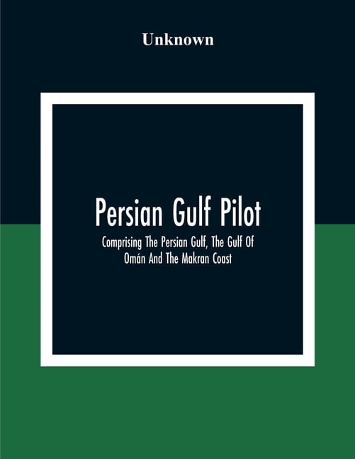 Persian Gulf Pilot: Comprising The Persian Gulf, The Gulf Of Omán And ...