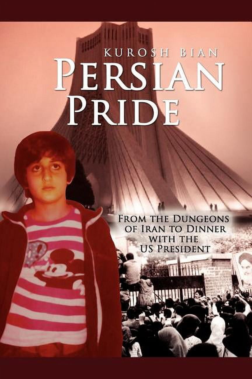 Persian Pride : From the Dungeons of Iran to Dinner With the Us ...