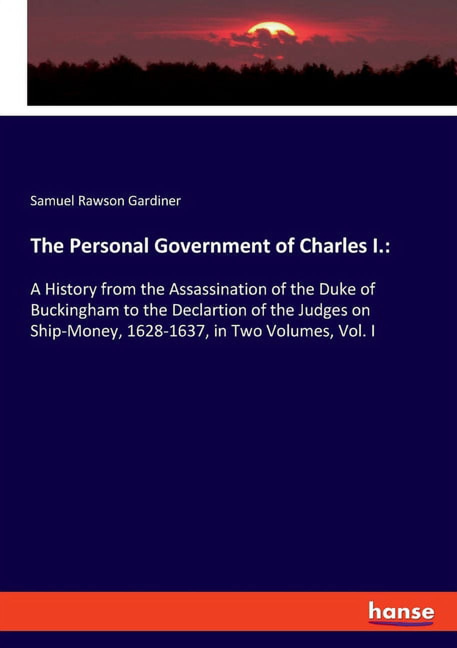 The Personal Government of Charles I.: A History from the Assassination ...