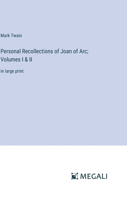 Personal Recollections of Joan of Arc; Volumes I & II: in large print ...