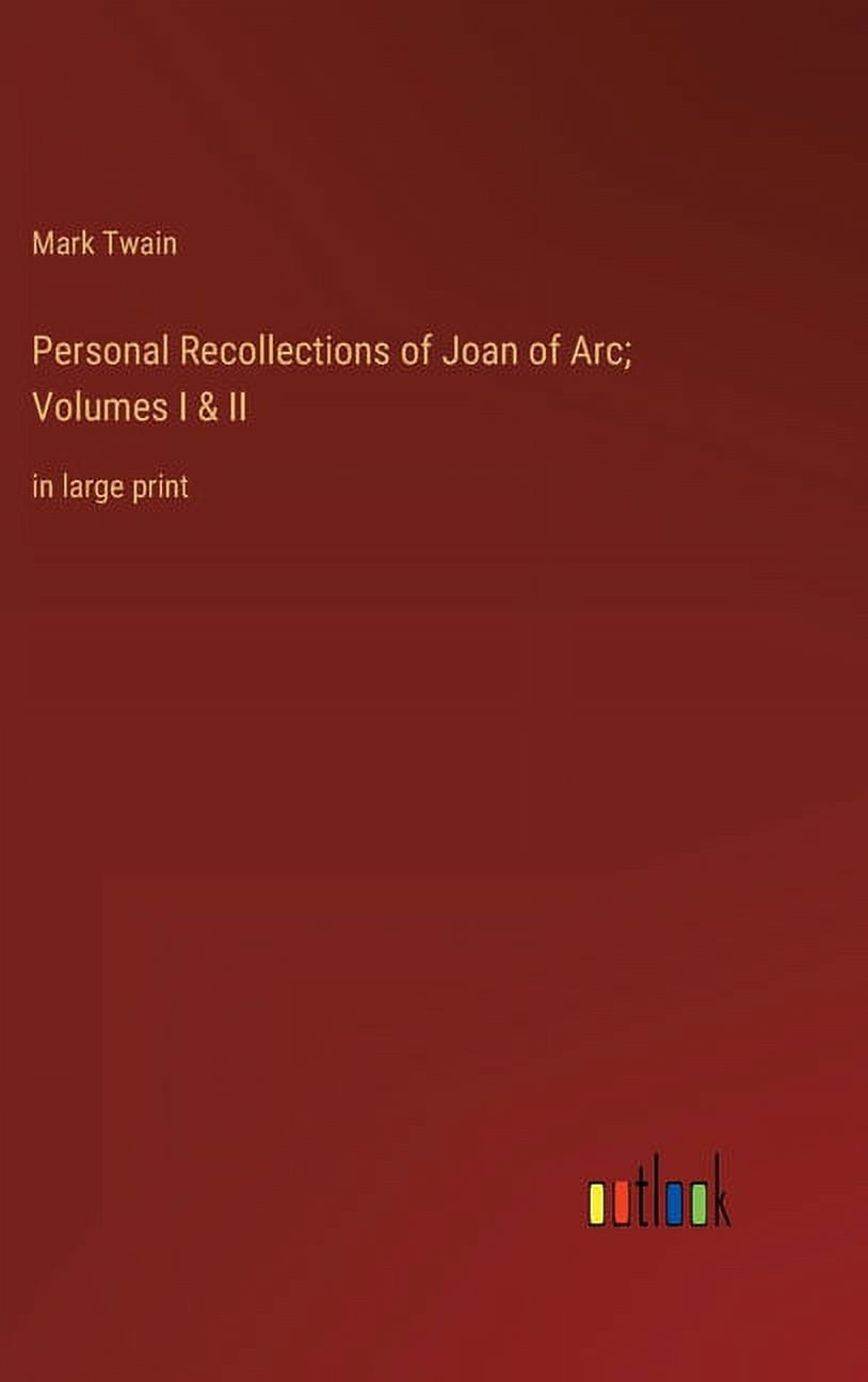 Personal Recollections of Joan of Arc; Volumes I & II: in large print ...