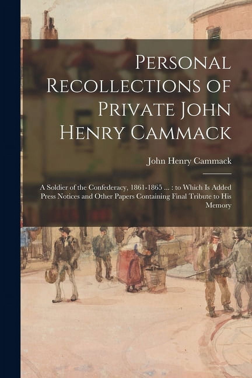 Personal Recollections of Private John Henry Cammack : a Soldier of the ...