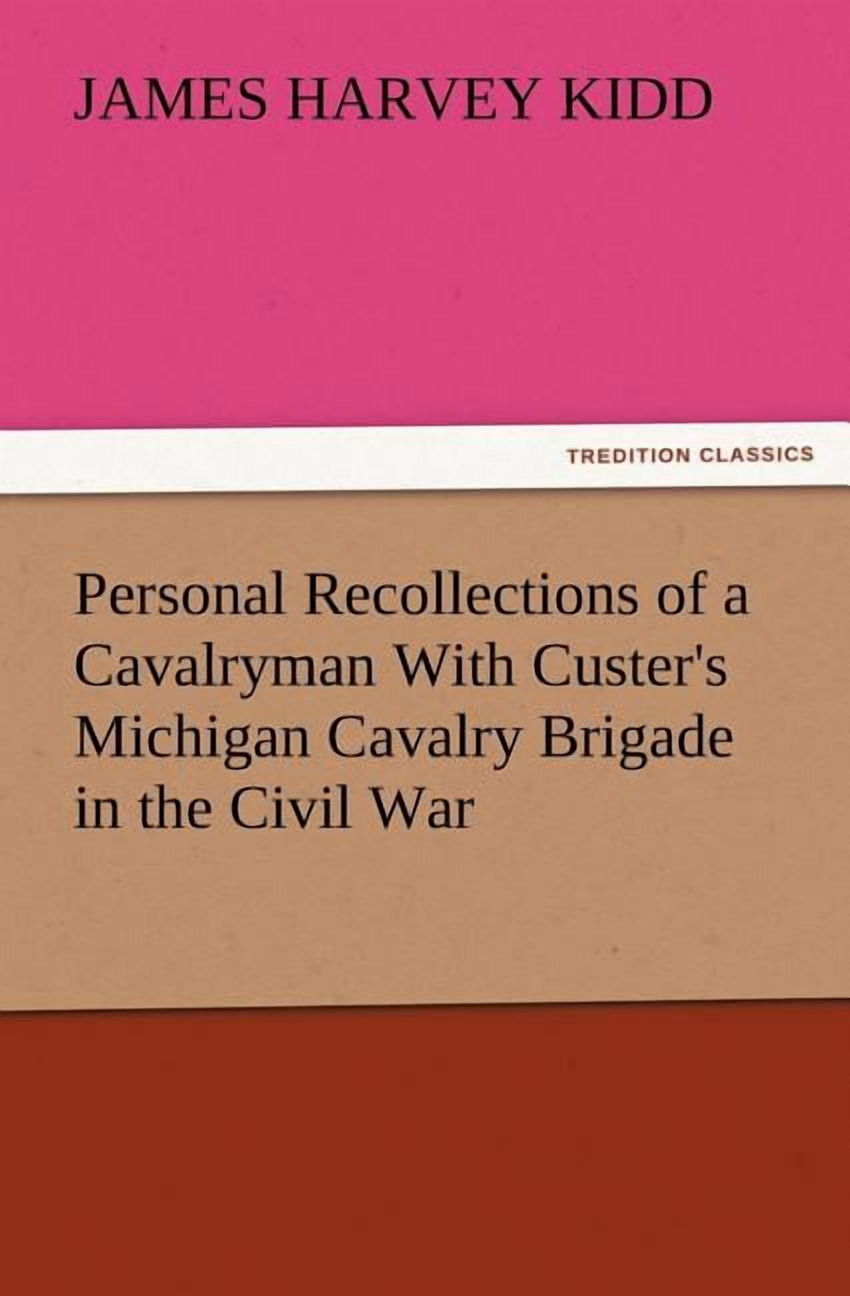 Personal Recollections of a Cavalryman With Custer's Michigan Cavalry ...