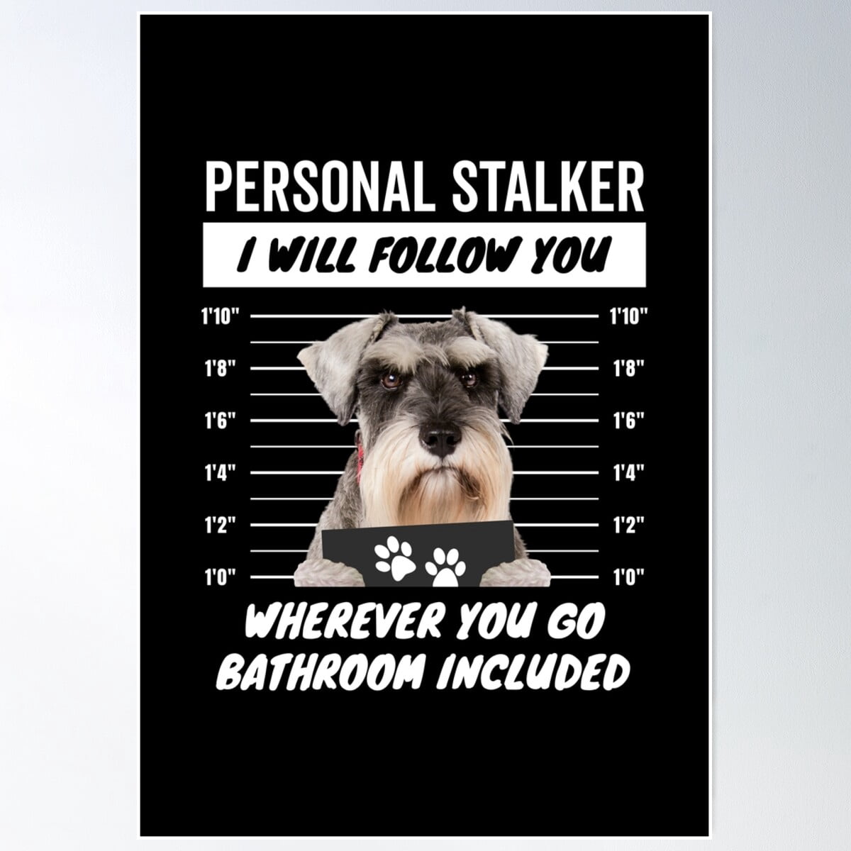 Personal Stalker Dog â€“ Miniature Schnauzer Poster, 24x36 UNFRAMED ...
